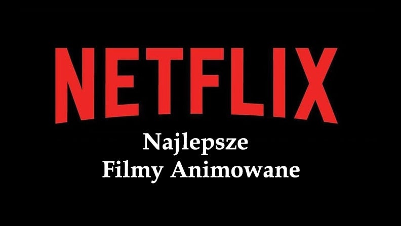 Najlepsze filmy animowane na Netflix | Eurogamer.pl